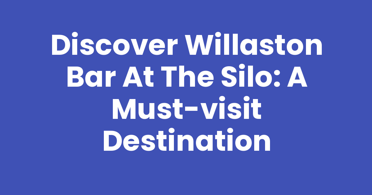 Discover Willaston Bar At The Silo: A Must-Visit Destination