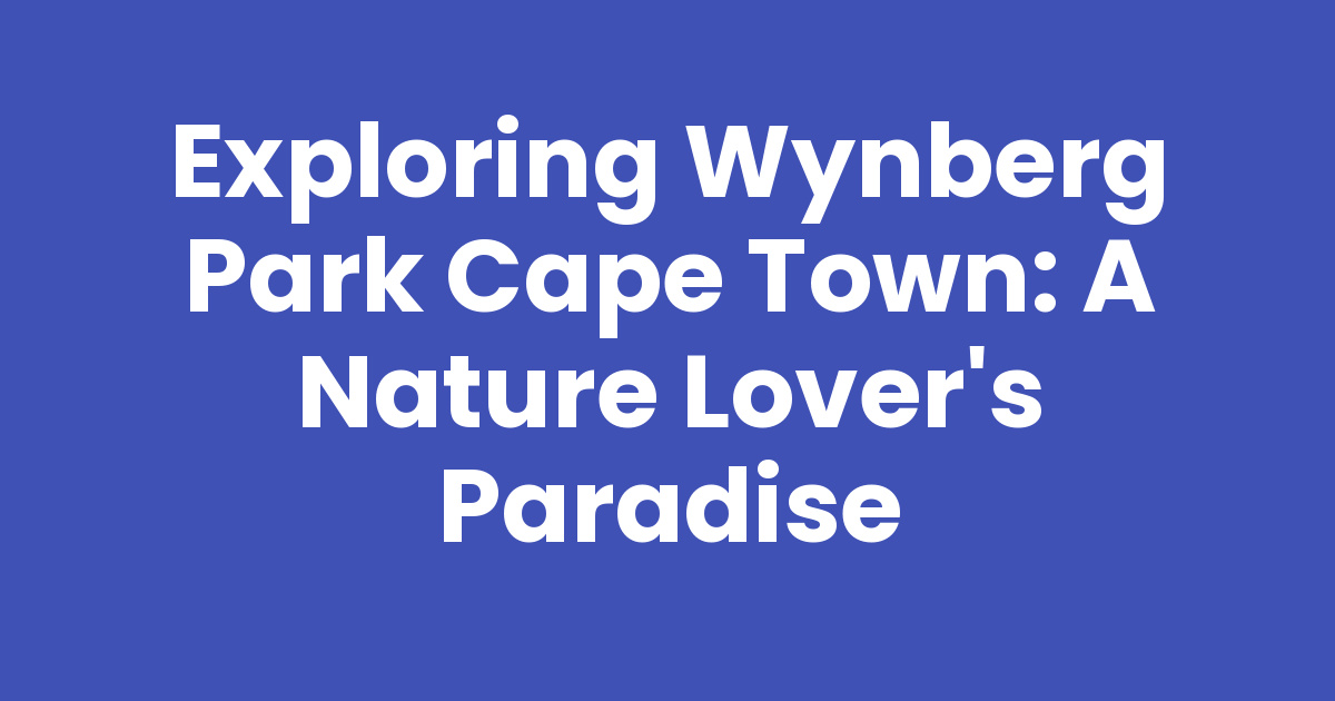 Exploring Wynberg Park Cape Town: A Nature Lover's Paradise