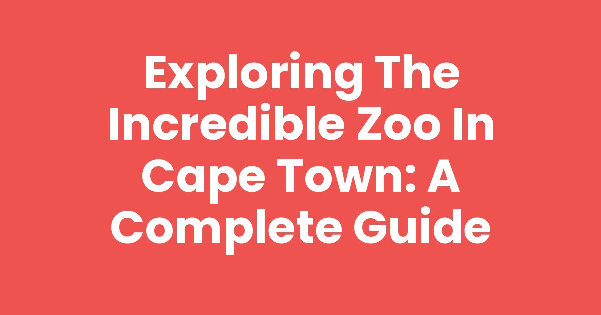 Exploring the Incredible Zoo In Cape Town: A Complete Guide
